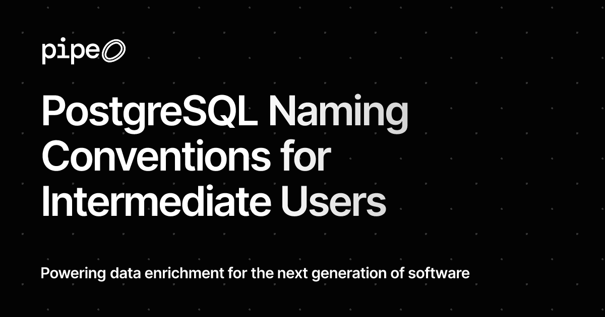 PostgreSQL Naming Conventions for Intermediate Users PostgreSQL Naming Conventions for Intermediate Users